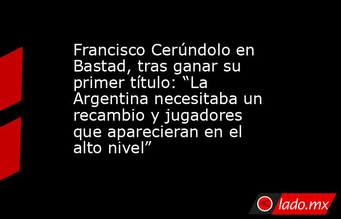 Francisco Cerúndolo en Bastad, tras ganar su primer título: “La ...