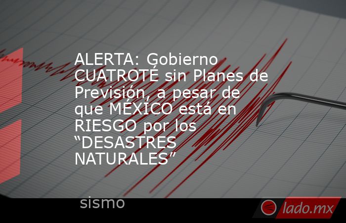 ALERTA: Gobierno CUATROTÉ sin Planes de Previsión, a pesar de que ...