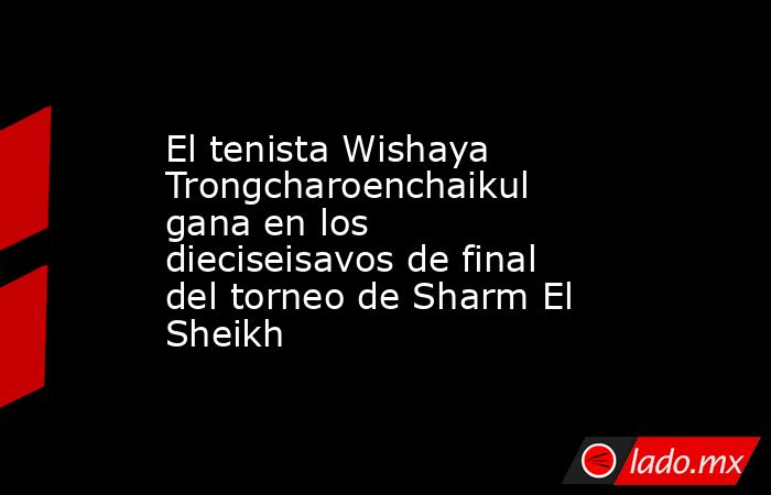 El tenista Wishaya Trongcharoenchaikul gana en los dieciseisavos de ...