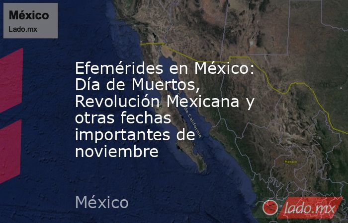 Efemérides en México: Día de Muertos, Revolución Mexicana y otras ...