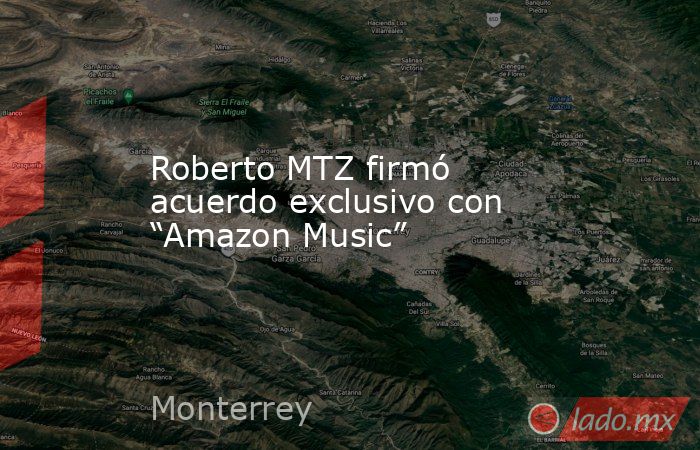 Roberto MTZ firmó acuerdo exclusivo con “Amazon Music” - Lado.mx