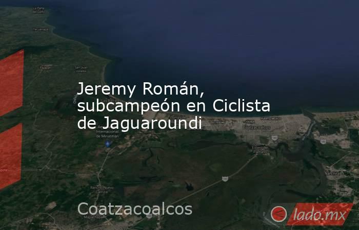 Jeremy Román, subcampeón en Ciclista de Jaguaroundi - Lado.mx