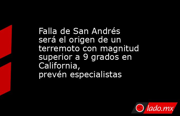 Falla de San Andrés será el origen de un terremoto con magnitud ...