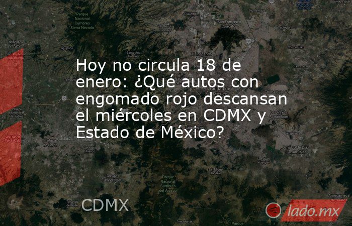 Hoy no circula 18 de enero: ¿Qué autos con engomado rojo descansan el ...
