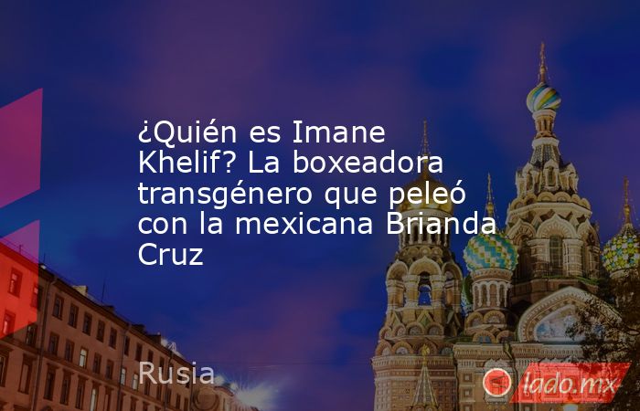 ¿Quién es Imane Khelif? La boxeadora transgénero que peleó con la ...