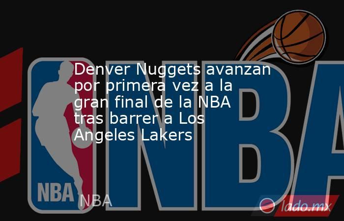 Denver Nuggets avanzan por primera vez a la gran final de la NBA tras ...