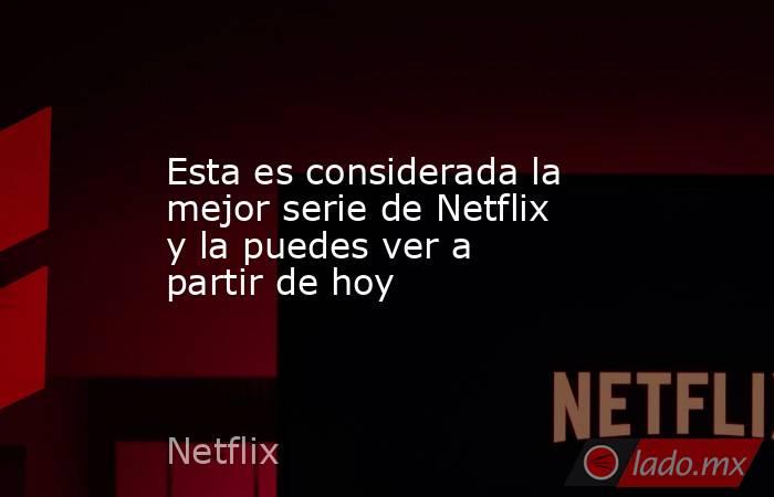 Esta es considerada la mejor serie de Netflix y la puedes ver a partir ...