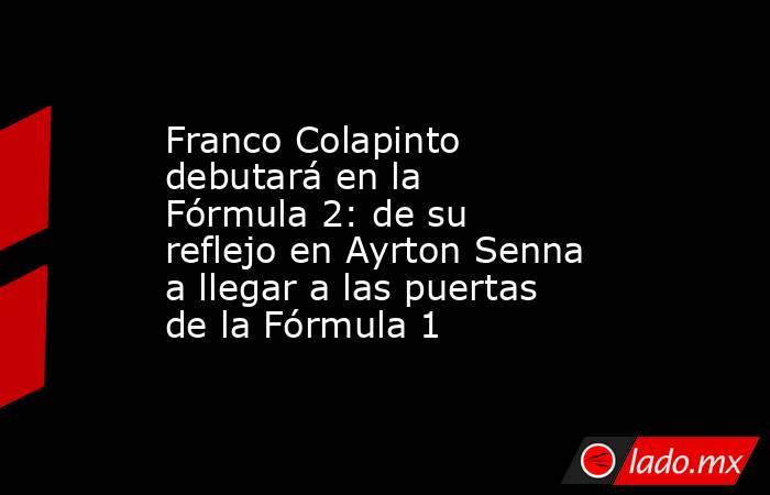 Franco Colapinto debutará en la Fórmula 2: de su reflejo en Ayrton ...