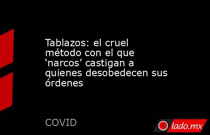Tablazos: el cruel método con el que ‘narcos’ castigan a quienes ...
