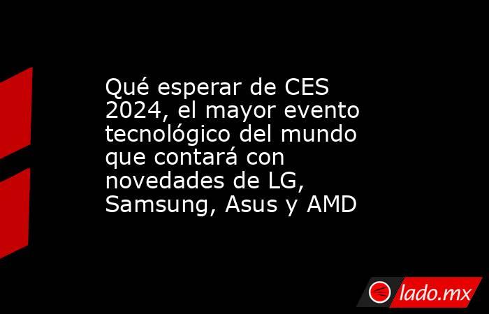 Qué esperar de CES 2024, el mayor evento tecnológico del mundo que contará con novedades de LG ...