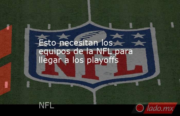 Esto necesitan los equipos de la NFL para llegar a los playoffs - Lado.mx