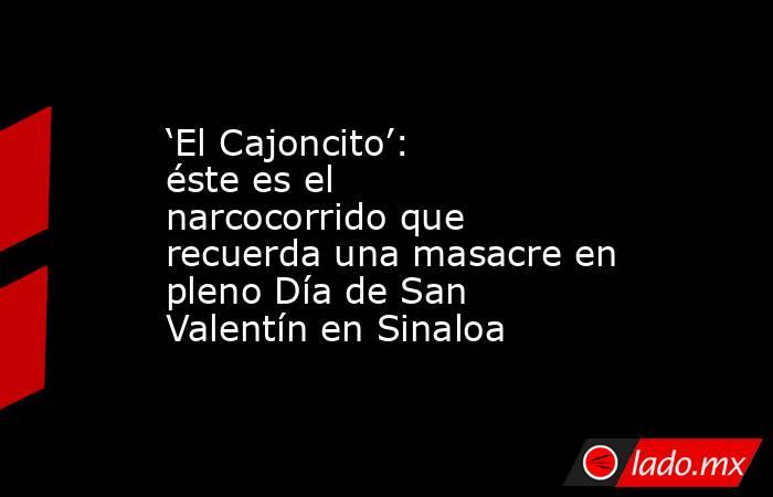 ‘El Cajoncito’: éste es el narcocorrido que recuerda una masacre en ...