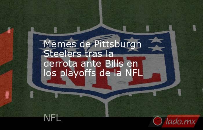 Memes de Pittsburgh Steelers tras la derrota ante Bills en los playoffs ...