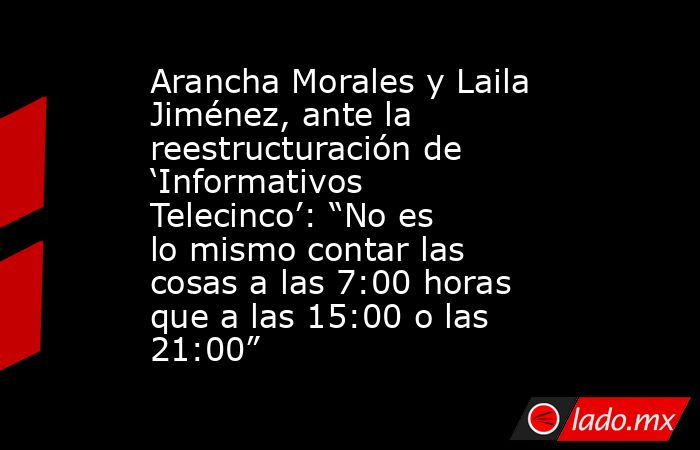 Arancha Morales y Laila Jiménez, ante la reestructuración de ...
