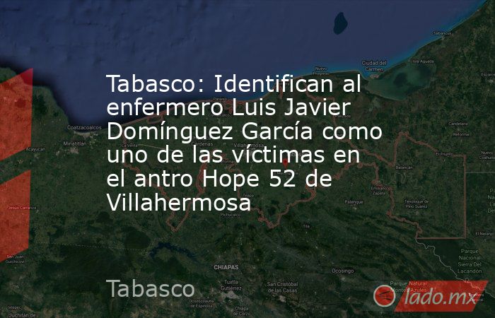 Tabasco Identifican Al Enfermero Luis Javier Domínguez García Como Uno
