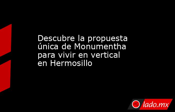 Descubre la propuesta única de Monumentha para vivir en vertical en ...