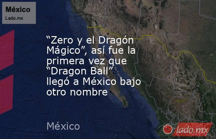 “Zero y el Dragón Mágico”, así fue la primera vez que “Dragon Ball ...
