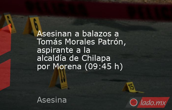 Asesinan A Balazos A Tomás Morales Patrón Aspirante A La Alcaldía De