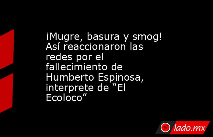 ¡Mugre, basura y smog! Así reaccionaron las redes por el fallecimiento ...