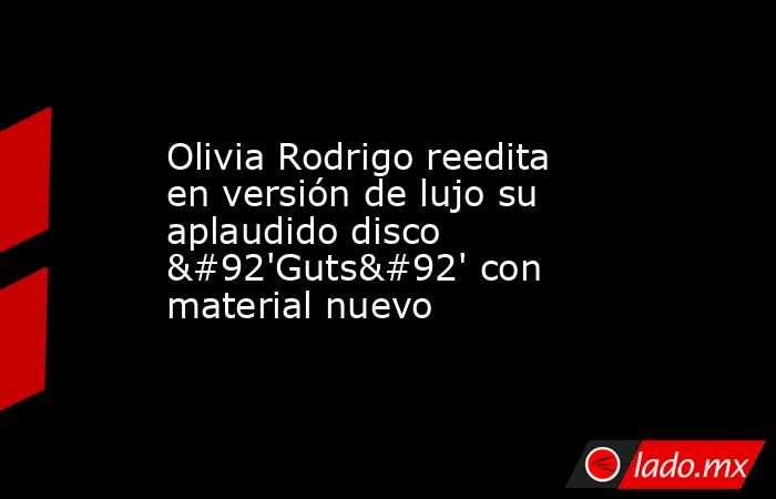 Olivia Rodrigo reedita en versión de lujo su aplaudido disco \'Guts ...