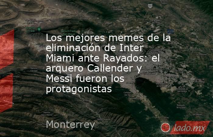 Los mejores memes de la eliminación de Inter Miami ante Rayados: el ...