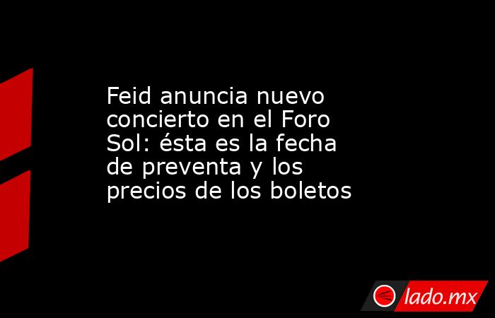 Feid anuncia nuevo concierto en el Foro Sol: ésta es la fecha de ...