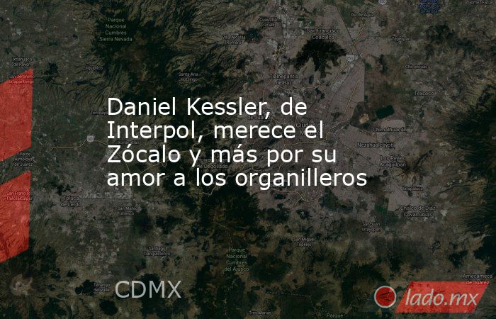 Daniel Kessler, de Interpol, merece el Zócalo y más por su amor a los organilleros - Lado.mx