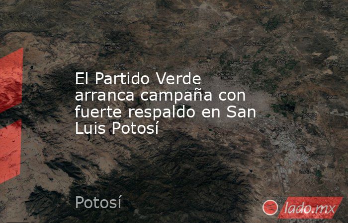 El Partido Verde arranca campaña con fuerte respaldo en San Luis Potosí ...