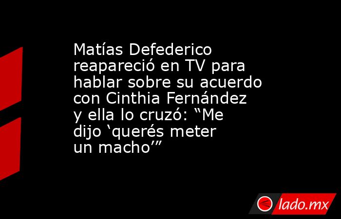 Matías Defederico reapareció en TV para hablar sobre su acuerdo con ...