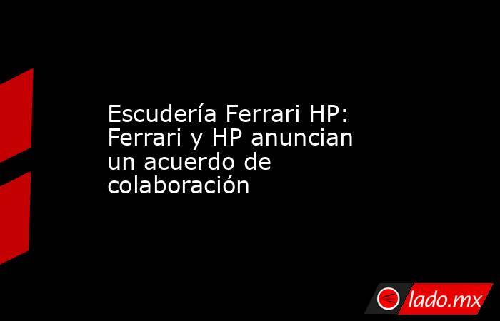 Escudería Ferrari HP: Ferrari y HP anuncian un acuerdo de colaboración ...