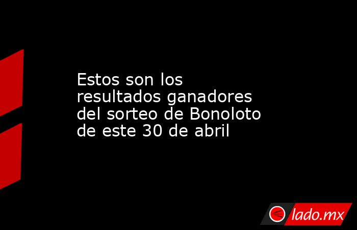Estos son los resultados ganadores del sorteo de Bonoloto de este 30 de ...