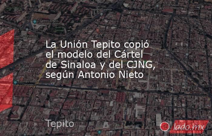 La Unión Tepito copió el modelo del Cártel de Sinaloa y del CJNG, según ...