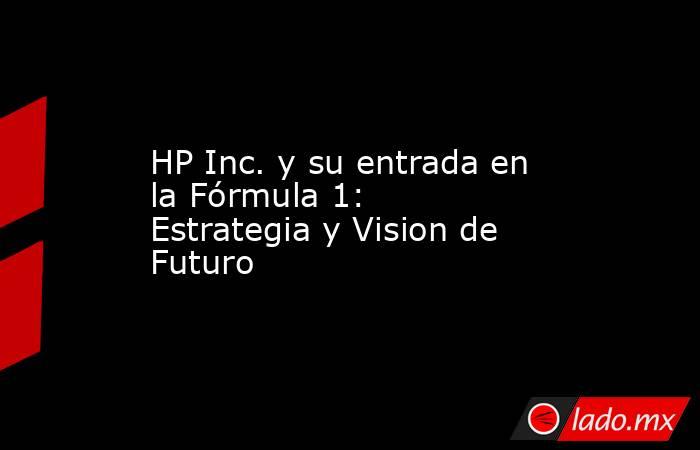 HP Inc. y su entrada en la Fórmula 1: Estrategia y Vision de Futuro ...