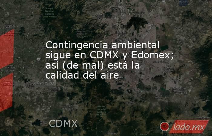 Contingencia ambiental sigue en CDMX y Edomex; así (de mal) está la ...