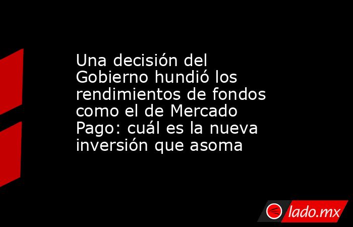 Una decisión del Gobierno hundió los rendimientos de fondos como el de ...