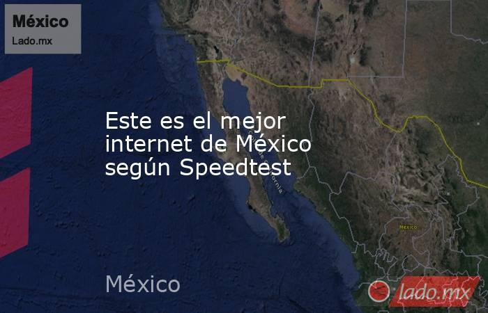 Este es el mejor internet de México según Speedtest - Lado.mx