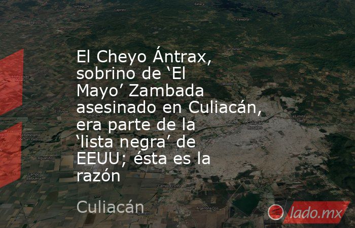 El Cheyo Ántrax, sobrino de ‘El Mayo’ Zambada asesinado en Culiacán ...