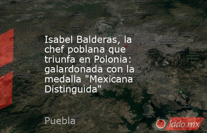 Isabel Balderas, la chef poblana que triunfa en Polonia: galardonada ...