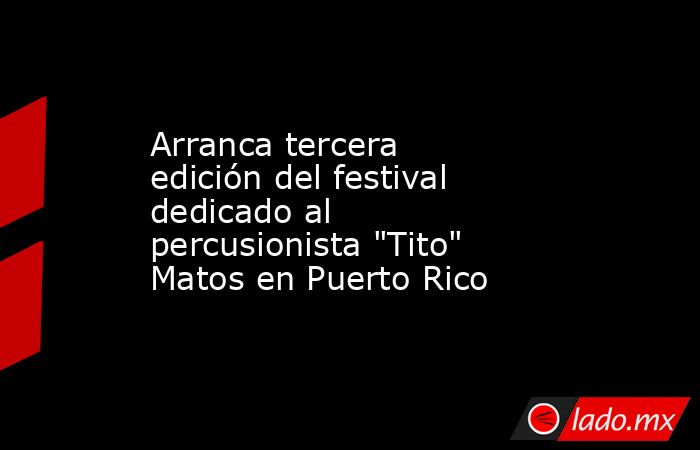 Arranca tercera edición del festival dedicado al percusionista "Tito ...