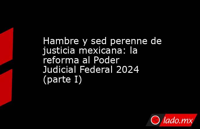 Hambre y sed perenne de justicia mexicana: la reforma al Poder Judicial ...