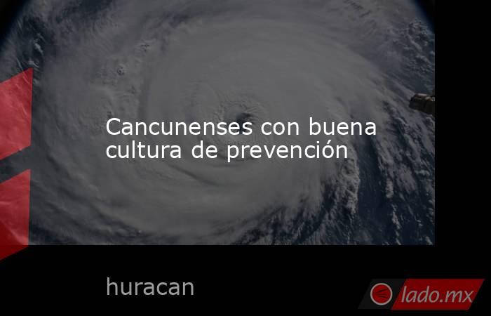 Cancunenses con buena cultura de prevención - Lado.mx