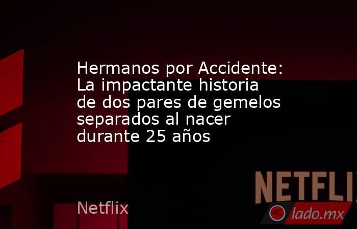 Hermanos por Accidente: La impactante historia de dos pares de gemelos separados al nacer ...