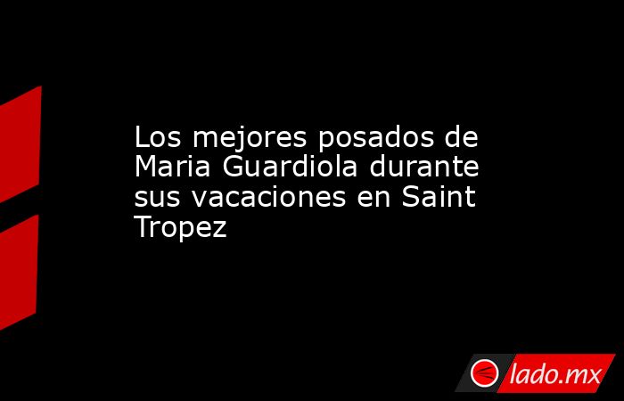 Los mejores posados de Maria Guardiola durante sus vacaciones en Saint ...