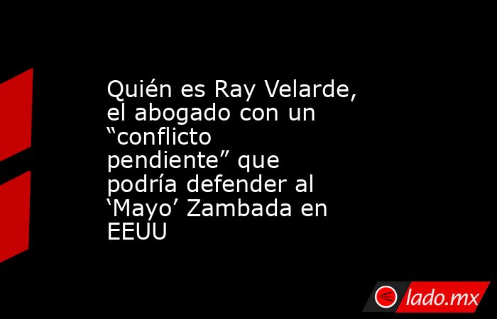Quién es Ray Velarde, el abogado con un “conflicto pendiente” que ...