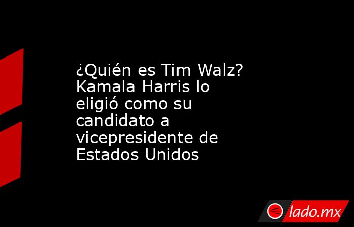 ¿Quién es Tim Walz? Kamala Harris lo eligió como su candidato a ...