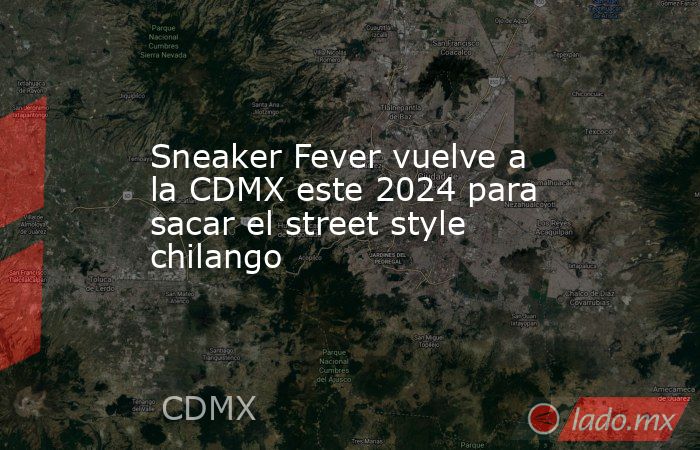 Sneaker Fever vuelve a la CDMX este 2024 para sacar el street style chilango - Lado.mx