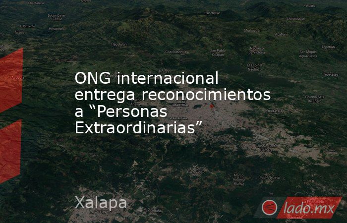 ONG internacional entrega reconocimientos a “Personas Extraordinarias ...