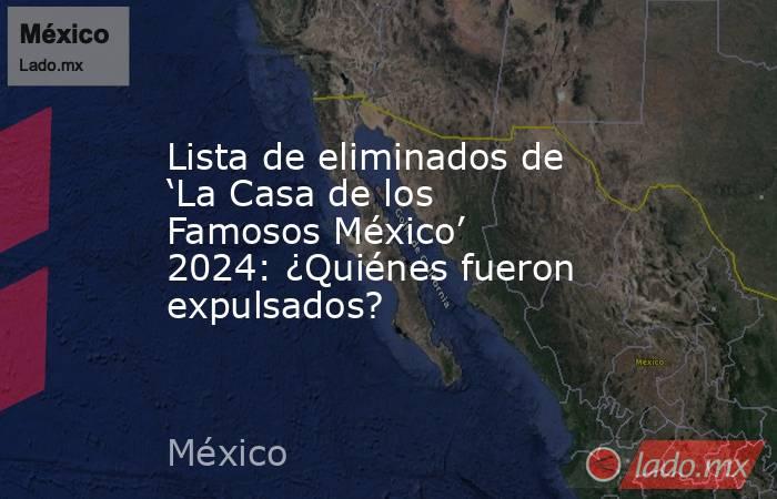 Lista de eliminados de ‘La Casa de los Famosos México’ 2024: ¿Quiénes ...
