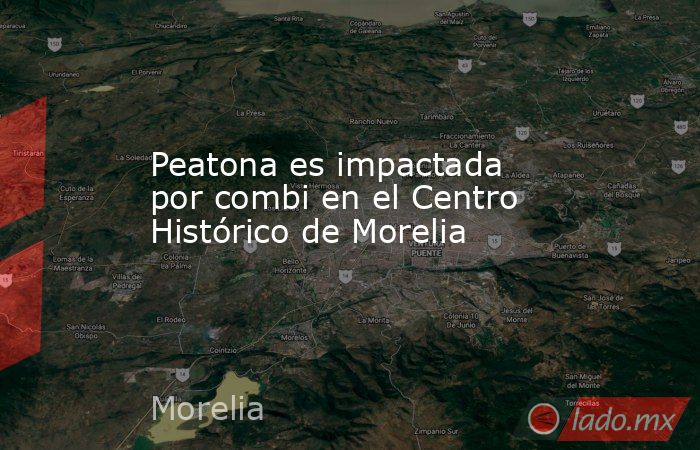Peatona es impactada por combi en el Centro Histórico de Morelia - Lado.mx