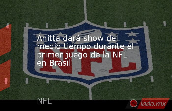 Anitta dará show del medio tiempo durante el primer juego de la NFL en ...